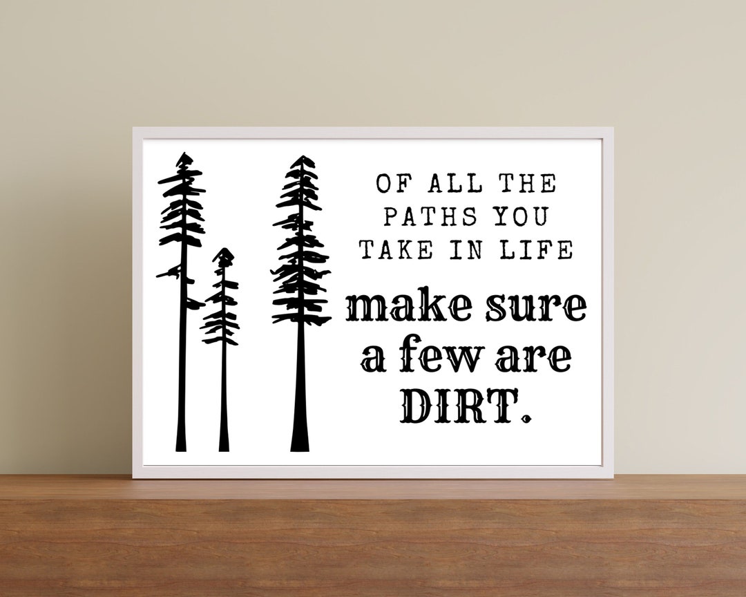 Of All the Paths You Take in Life Make Sure a Few Are Dirt Printable ...