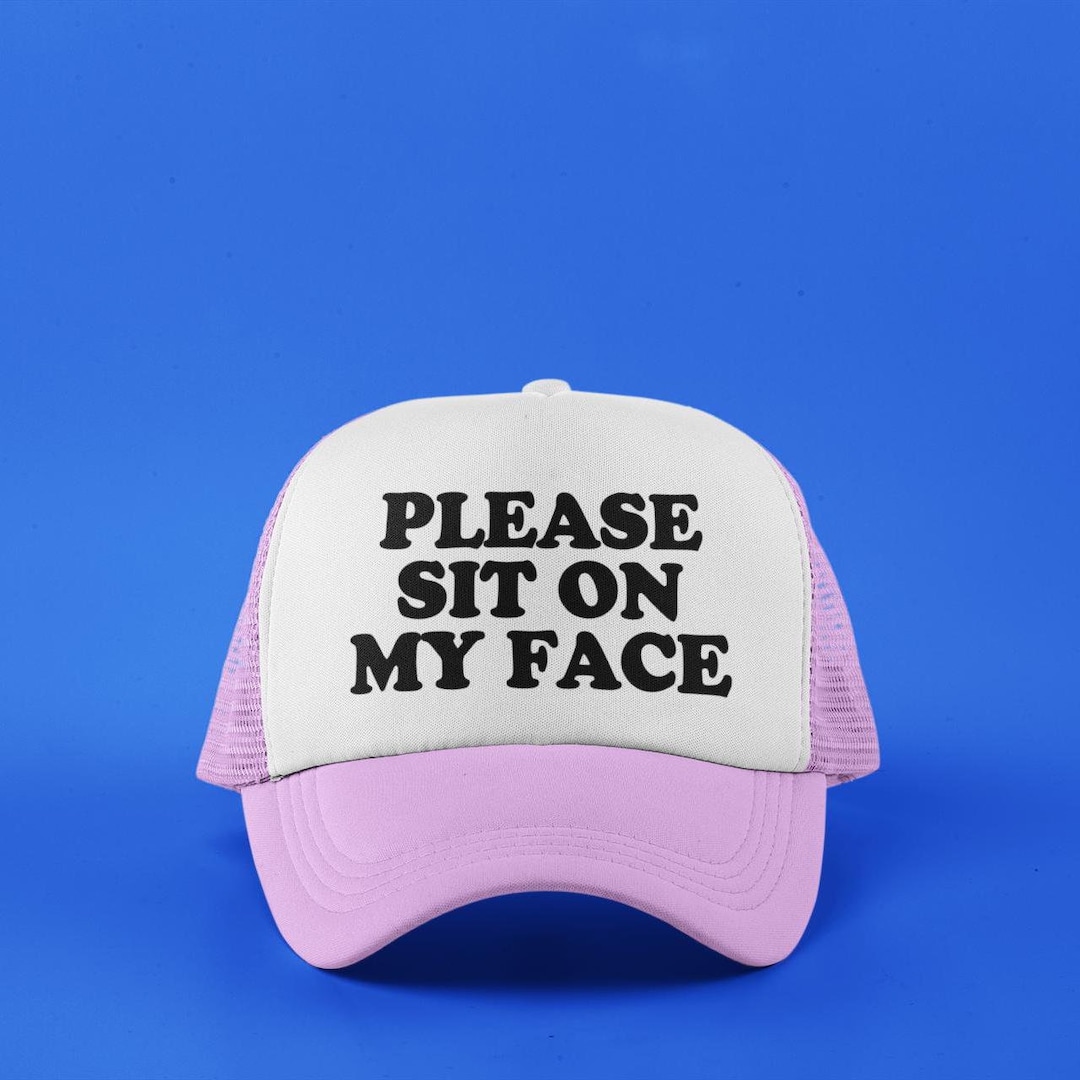 Please Sit on My Face Custom Trucker Hat | Unhinged Baseball Cap - Etsy