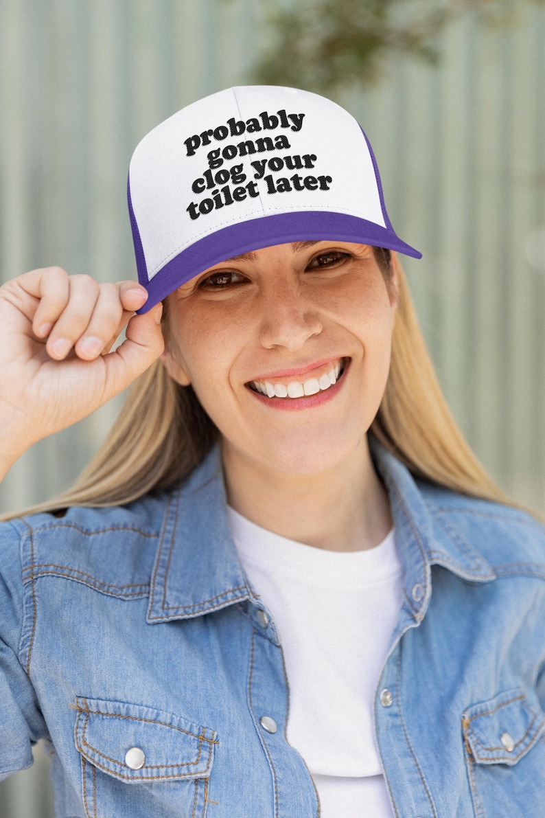 Probably Gonna Clog Your Toilet Later Custom Trucker Hat | Unhinged ...