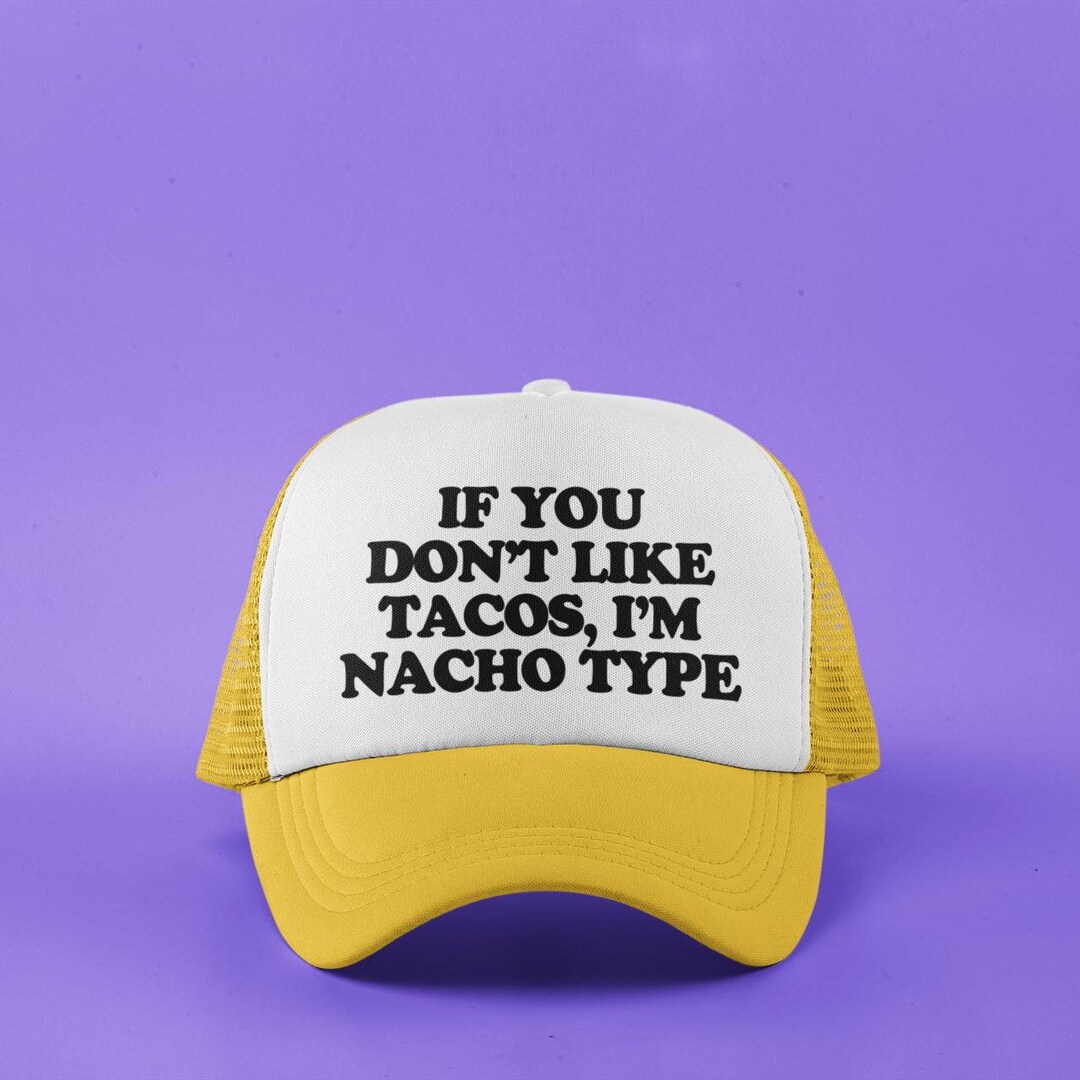 If You Don't Like Tacos, I'm Nacho Type Custom Trucker Hat | Funny ...