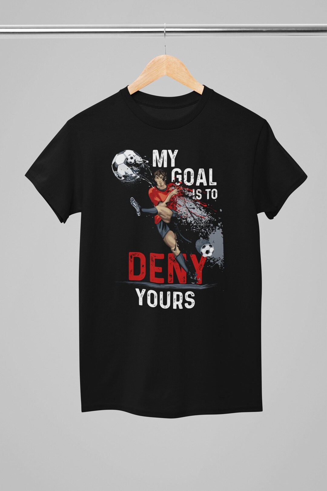 My Goal is to Deny Yours - Soccer T Shirt My Goal is to Deny Yours ...