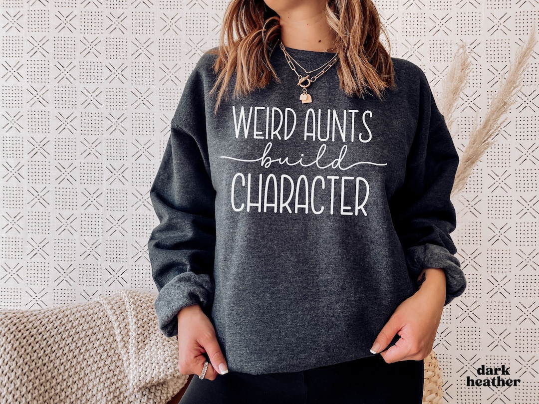 Weird Aunts Build Character Sweatshirt, Cool Aunt Club, Rad Aunt, Crazy ...