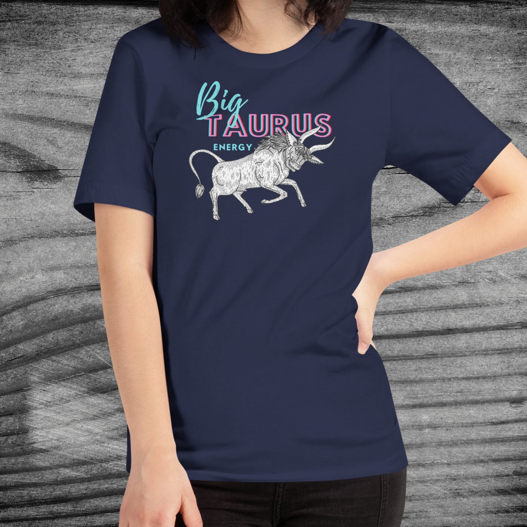 Big Taurus Energy T Shirt Taurus Tshirt Taurus Birthday Taurus Clothing