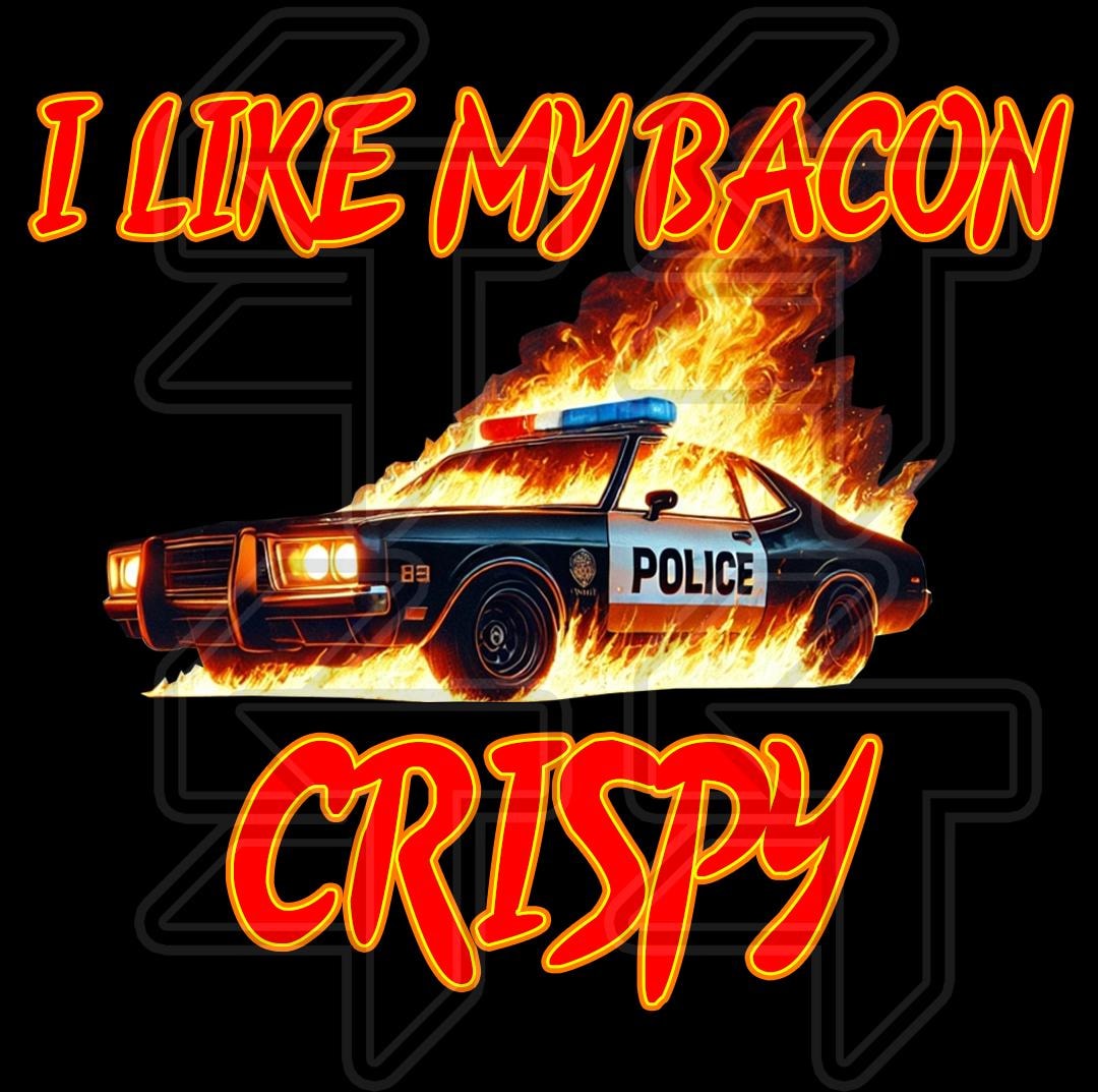 Custom I Like My Bacon Crispy Funny PNG Image ACAB Burning Police Car ...