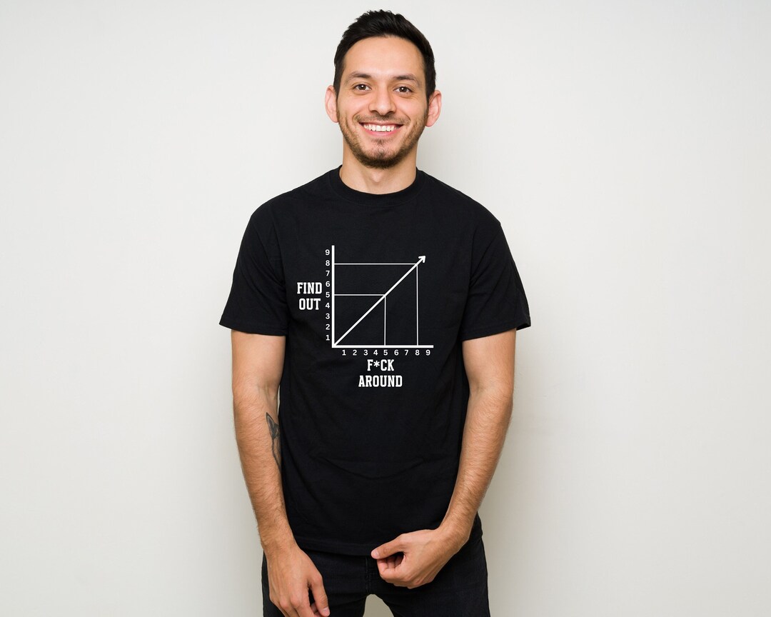 F*ck Around and Find Out Shirt | Funny Meme Tshirt | Funny Gift for Him ...