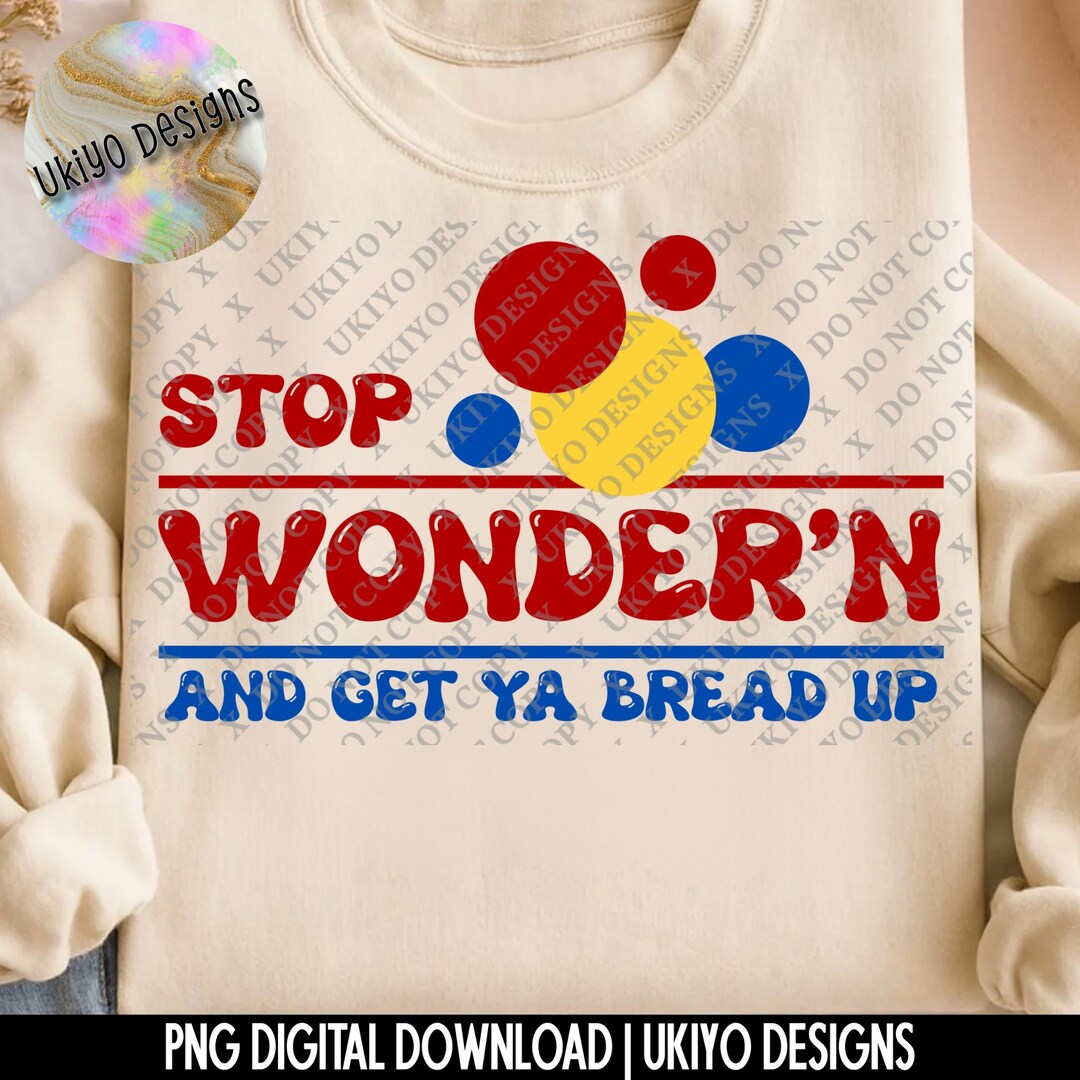Stop Wonder'n PNG, Get Ya Bread up Graphic (digital Download) - Etsy