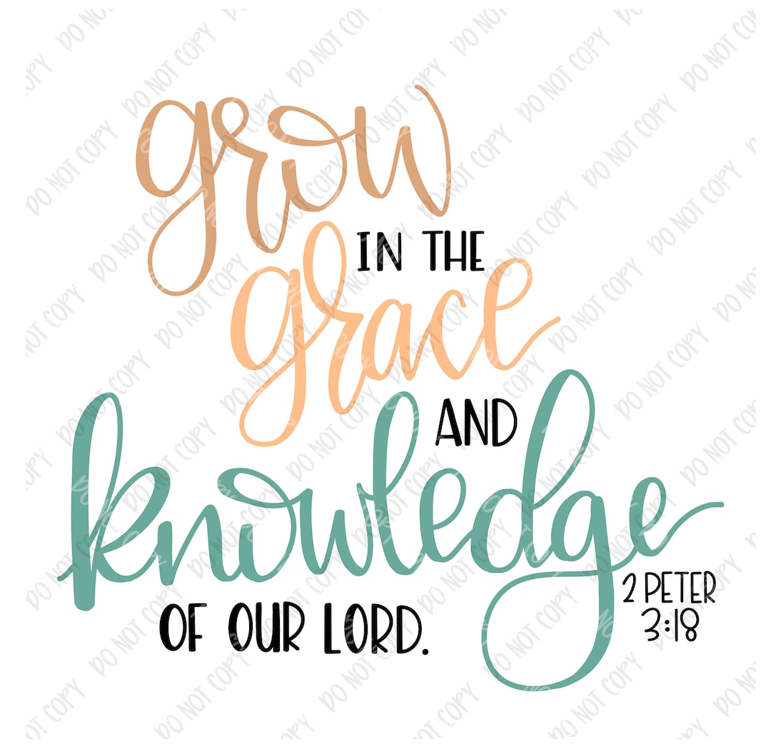 Grow in Grace & Knowledge - 2 Peter 3:18 - Bible Verse - Scripture ...