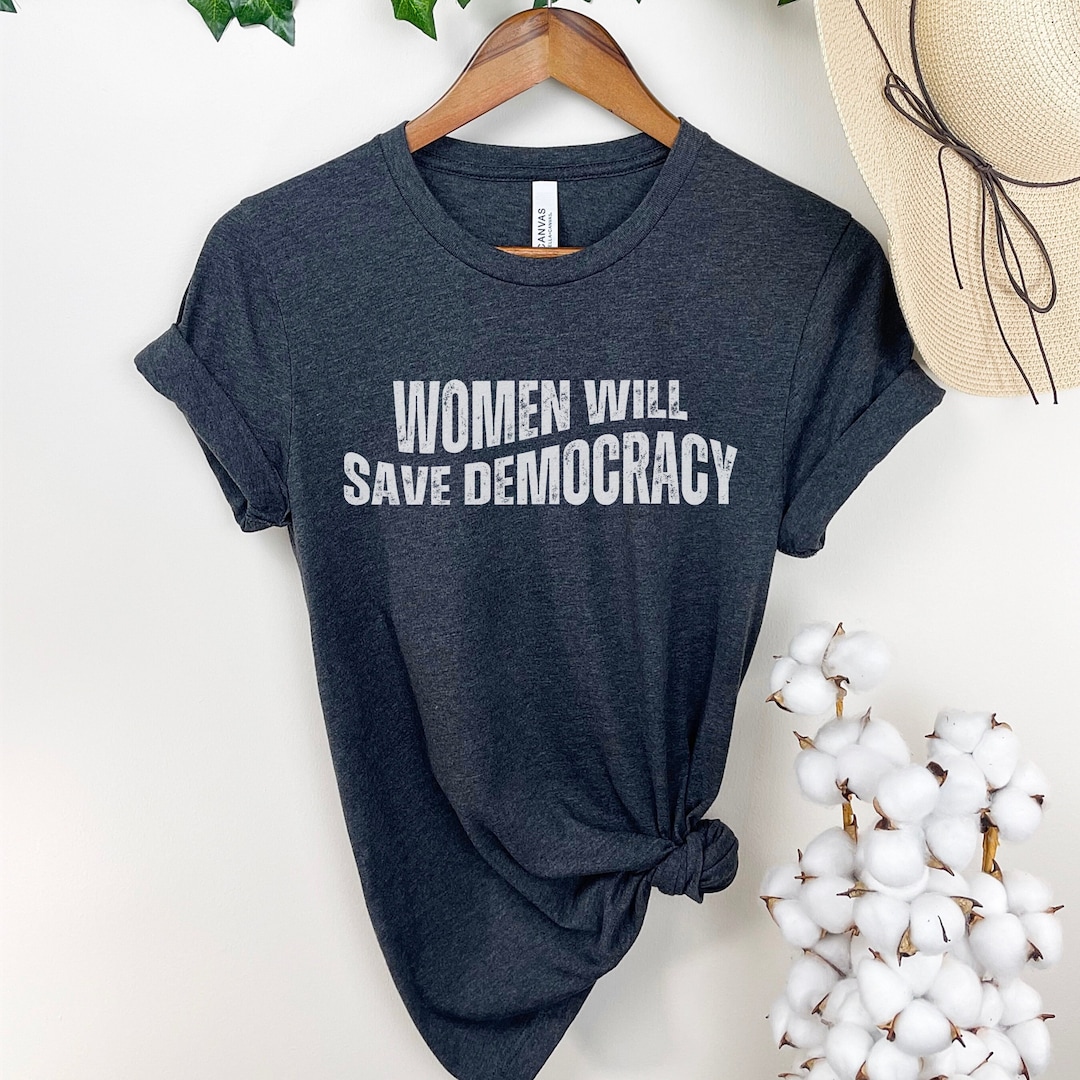 Political Shirts, Democracy Shirt, Democrat Shirt, Women Will Save ...