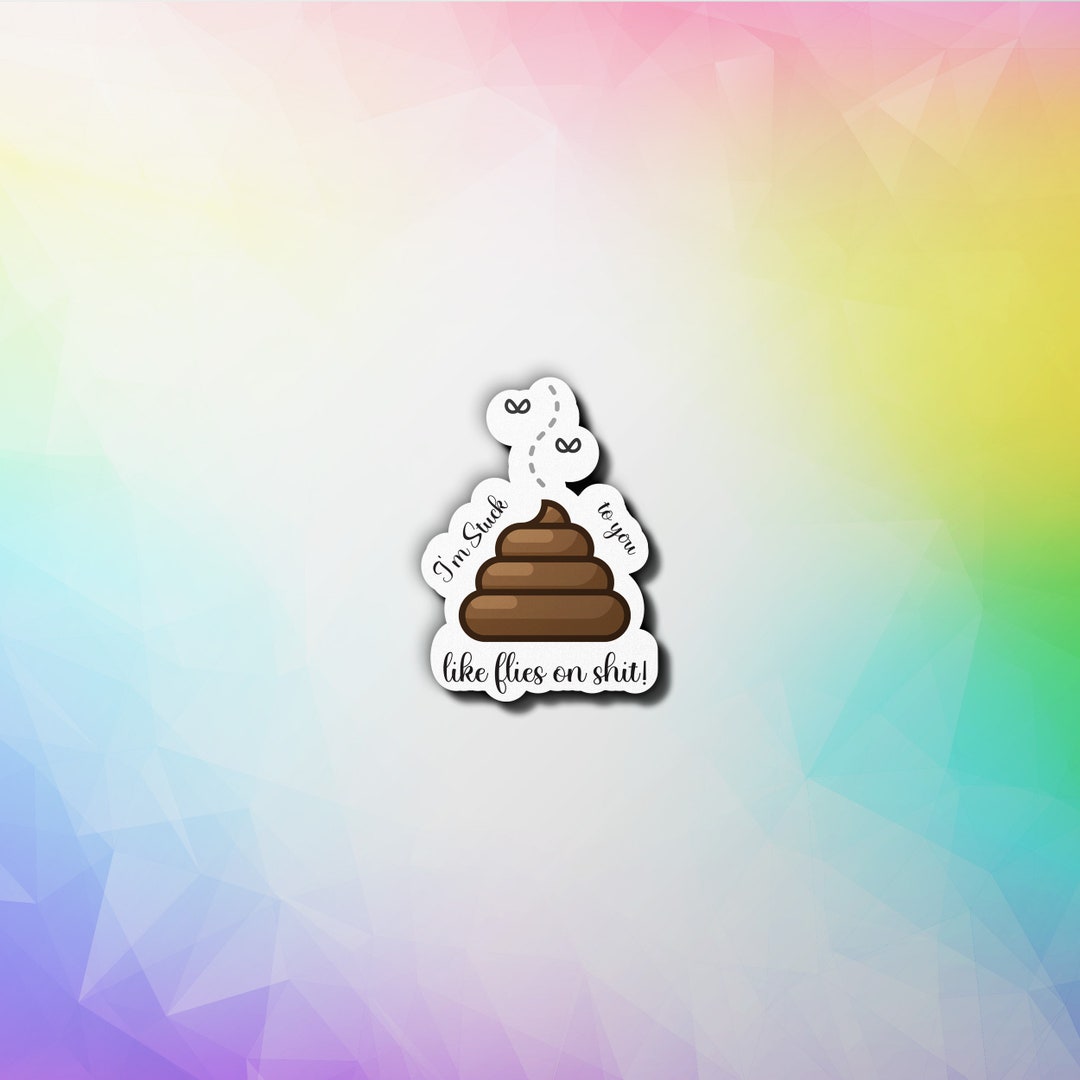 I'm Stuck on You Like Flies on Shit Water Resistant Vinyl Sticker ...