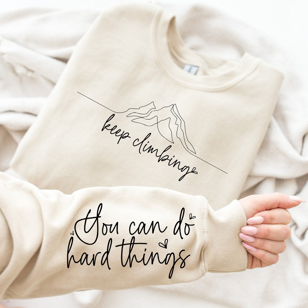 Keep Climbing Sweatshirt and Hoodie, Mental Health Quote on Sleeve Sweatshirt, Inspirational ...