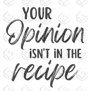 Your Opinion Isn't in the Recipe Svg, Funny Cooking Phrase Kitchen Svg ...