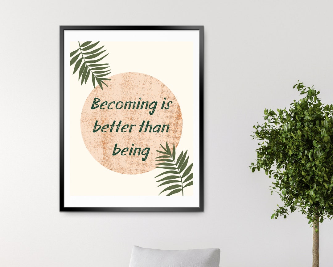 Becoming is Better Than Being, Printable Wall Art, Inspirational Quote ...