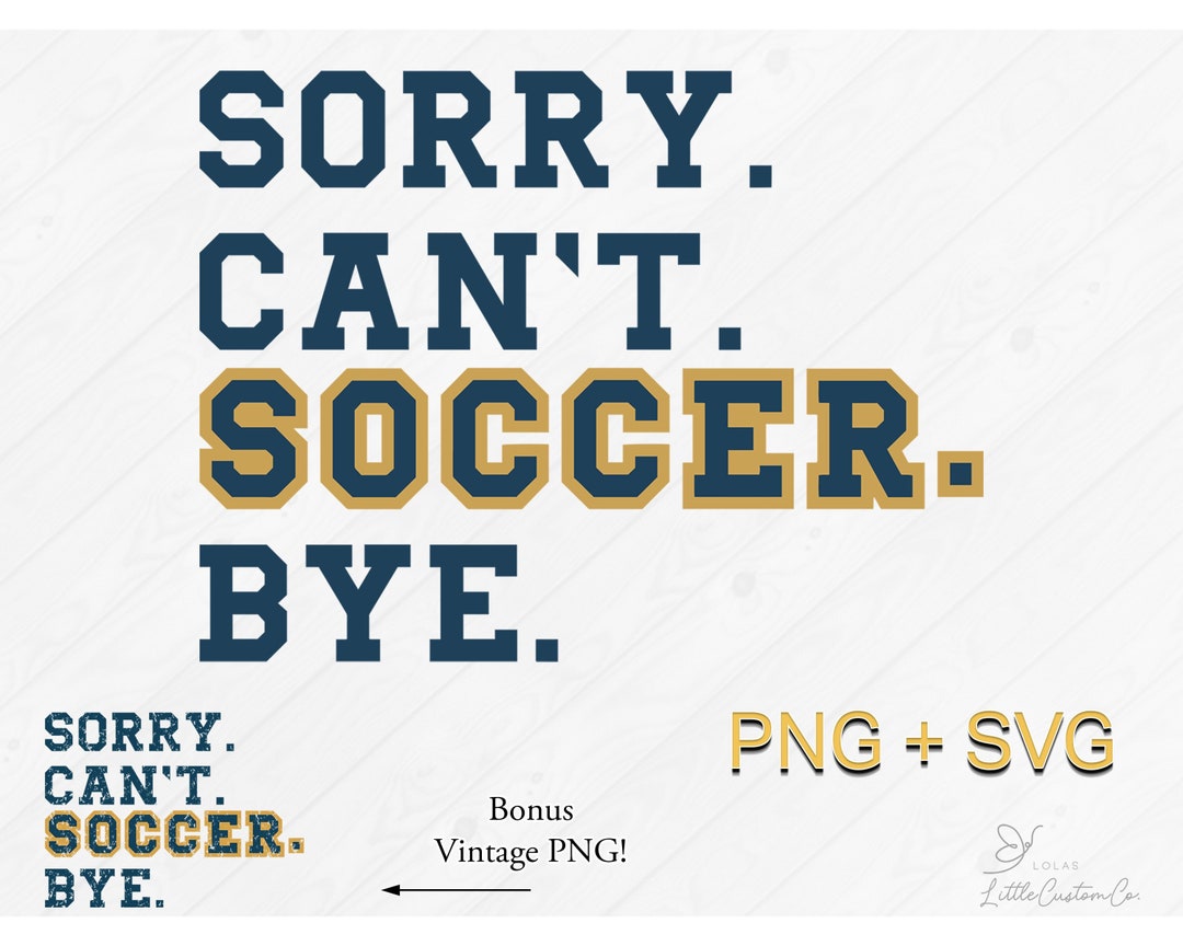 Sorry Can't Soccer Bye SVG | Sorry Cant Soccer Bye Png - Etsy