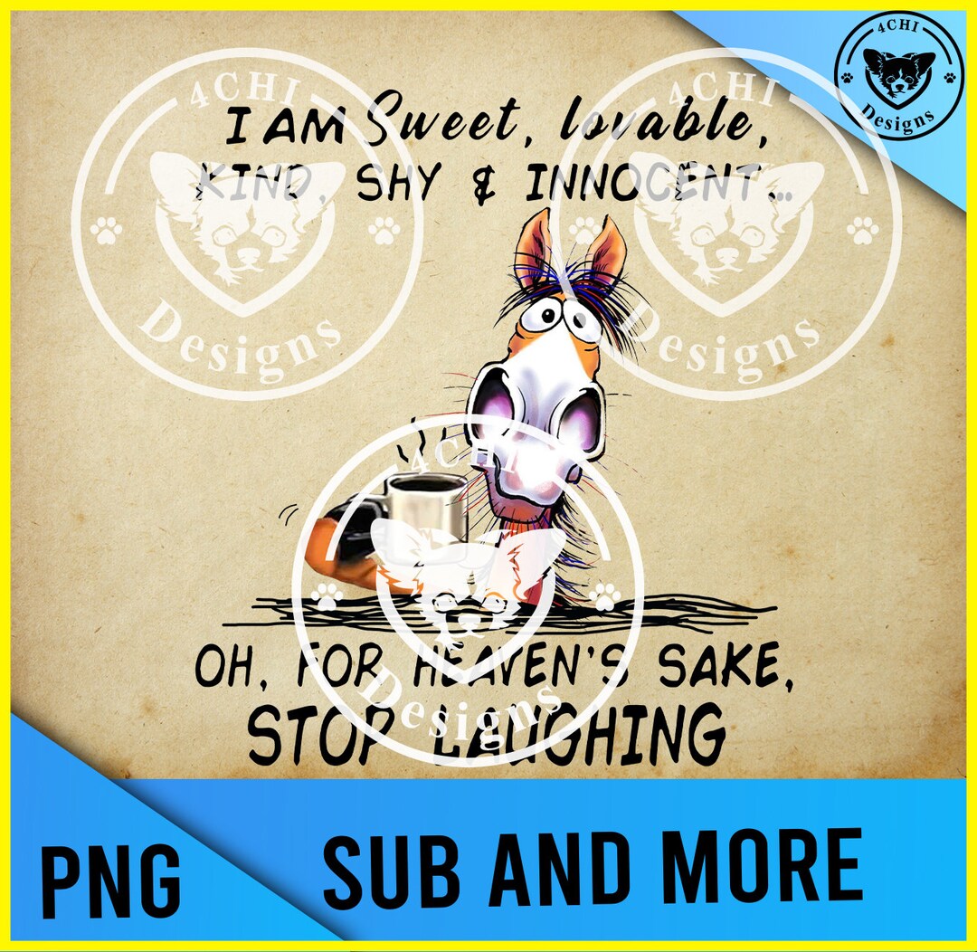 I Am Sweet Lovable Kind Shy,for Heavns Sake Stop Laughing-funny Hores ...