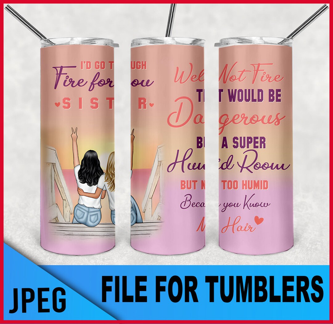 I'd Go Through Fire for You Sister-custom Looks- for Tumbler Jpeg File ...