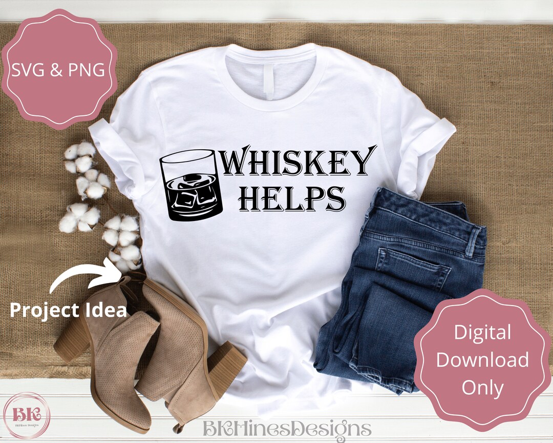 Whiskey Helps SVG, Whiskey SVG, Whiskey T-shirt, Cutting File - Etsy