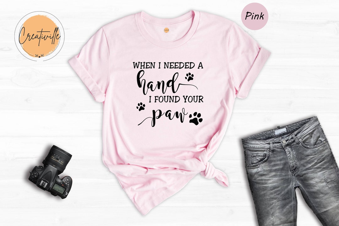 When I Need A Hand I Found Your Paw Shirt, Dog Lover Shirt, Dog Mom Tee ...