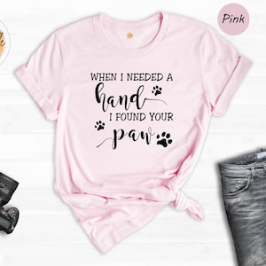 When I Need A Hand I Found Your Paw Shirt, Dog Lover Shirt, Dog Mom Tee ...