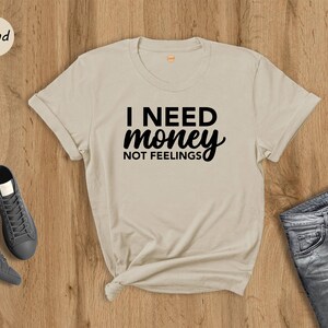 I Need Money Not Feelings Shirt: Sarcastic Funny Tee - Etsy