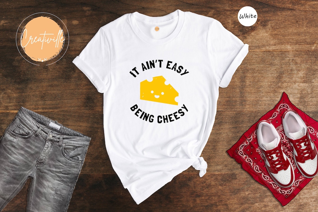 It Ain't Easy Being Cheesy Shirt, Cheesy Person T-shirt, Mean Saying ...