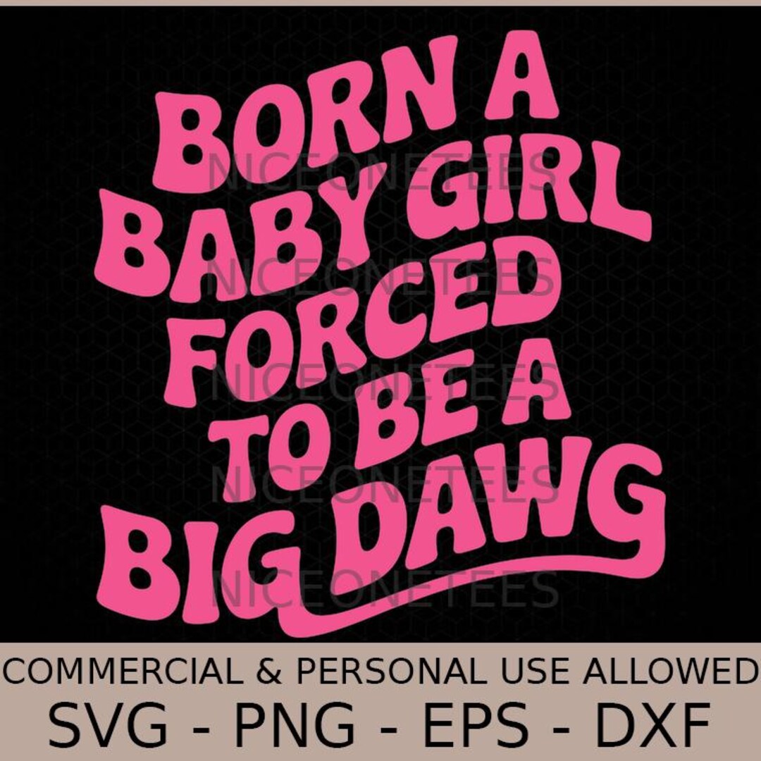 Born A Baby Girl Forced to Be A Big Dawg Funny Quote Svg Png - Etsy