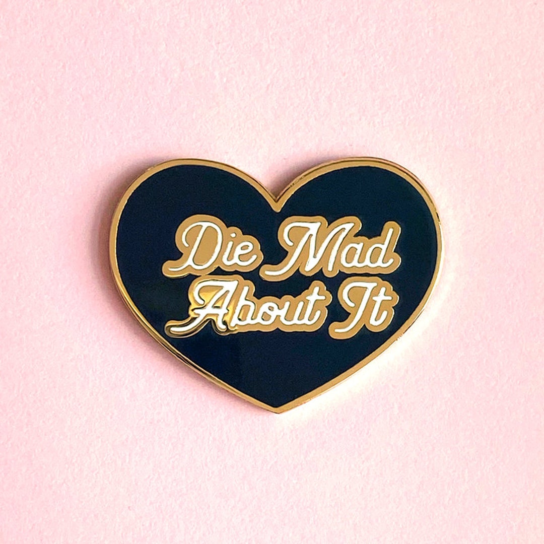 Die Mad About It Hard Enamel Pin / Funny, Lapel Pin, Badge, Gold - Etsy
