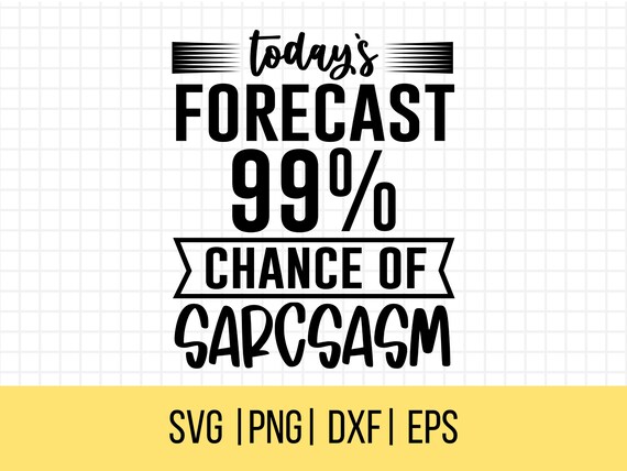 Today's Forecast 99% Chance of Sarcasm SVG Sarcastic SVG | Etsy