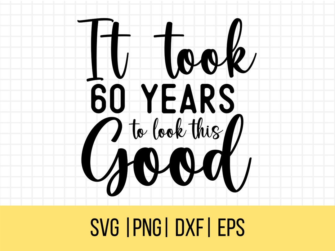 It Took 60 Years to Look This Good SVG, Birthday Svg, Funny 60th ...