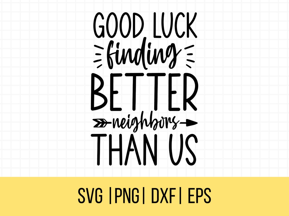 Neighbor SVG Good Luck Finding Better Neighbors Than Us Svg - Etsy