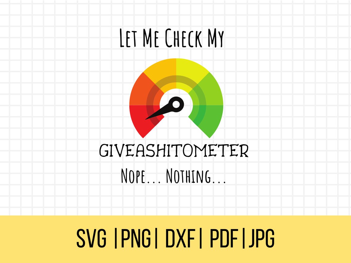 Funny SVG, Sarcastic SVG, Let Me Check My Giveashitometer, Nope Nothing ...