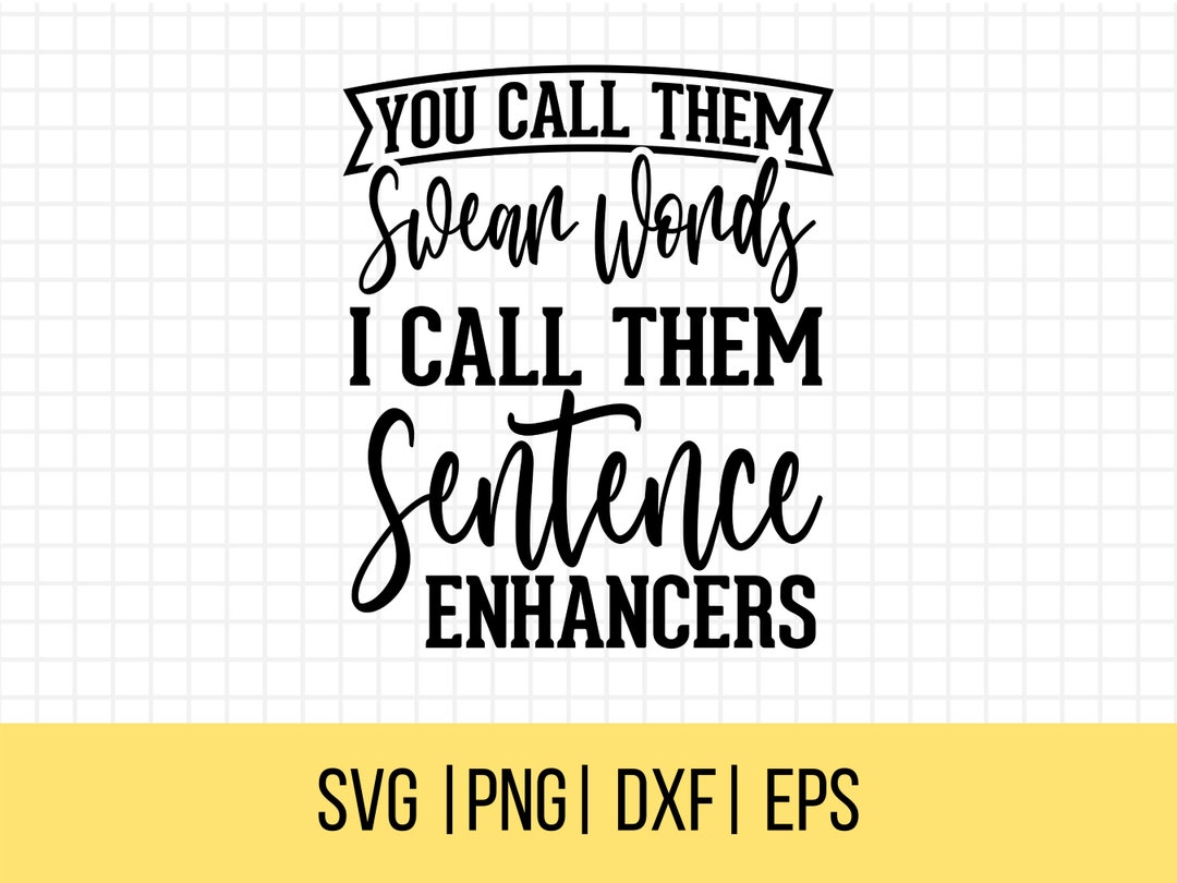 Sarcasm Svg, You Call Them Swear Words I Call Them Sentence Enhancers ...