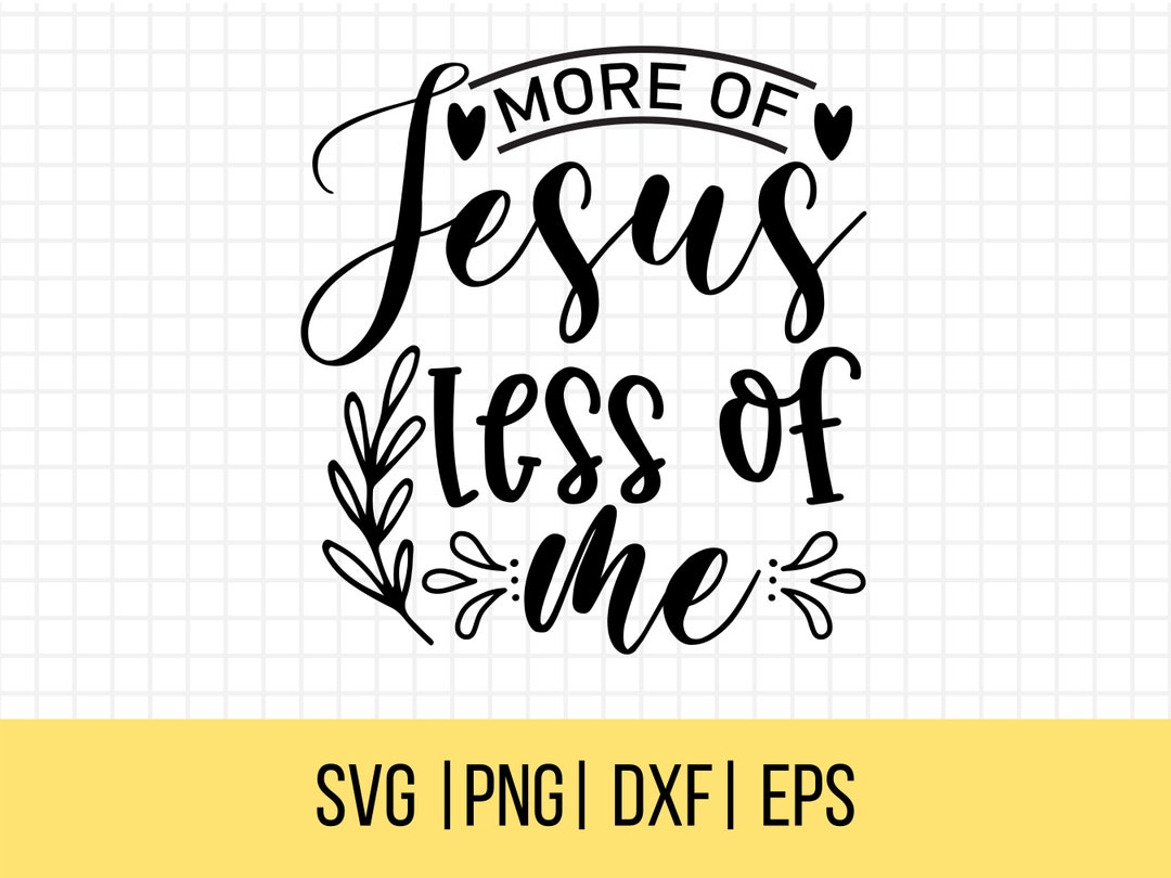 More of Jesus Less of Me SVG, Jesus Christ SVG, Faith Svg, Religious ...