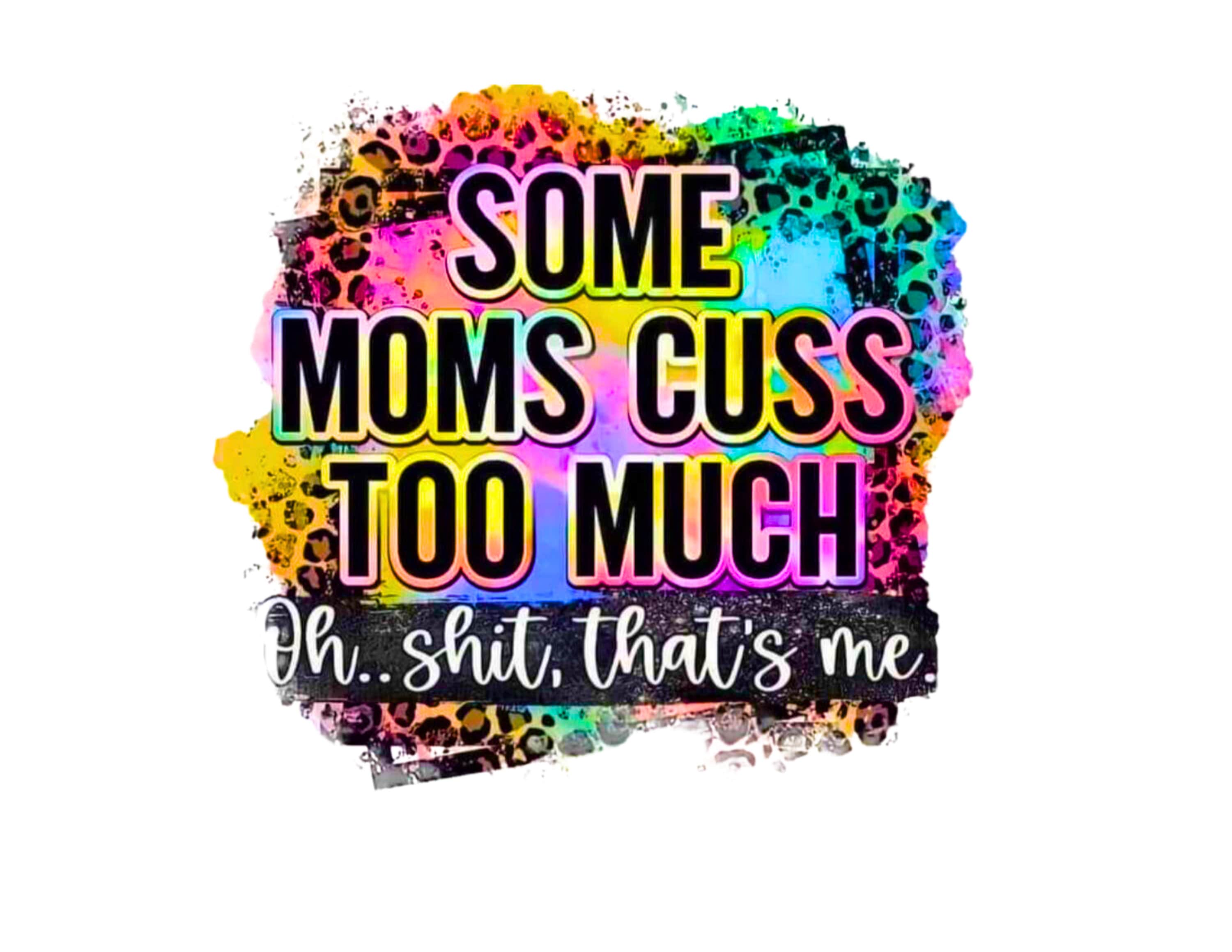 Some Mom's Cuss Too Much Oh Shit That's Me Funny PNG,JPG,PDF - Etsy