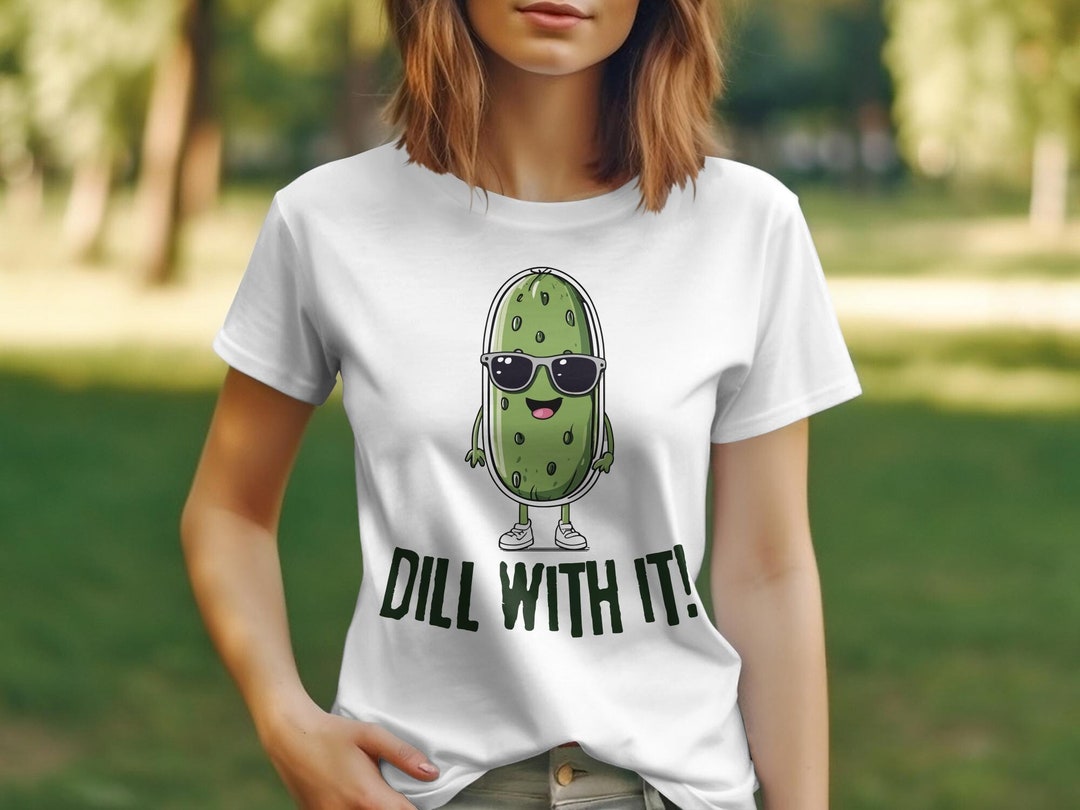 Dill With It, Pickle Shirt, Pickle Gift, Funny Saying Shirt, Funny ...