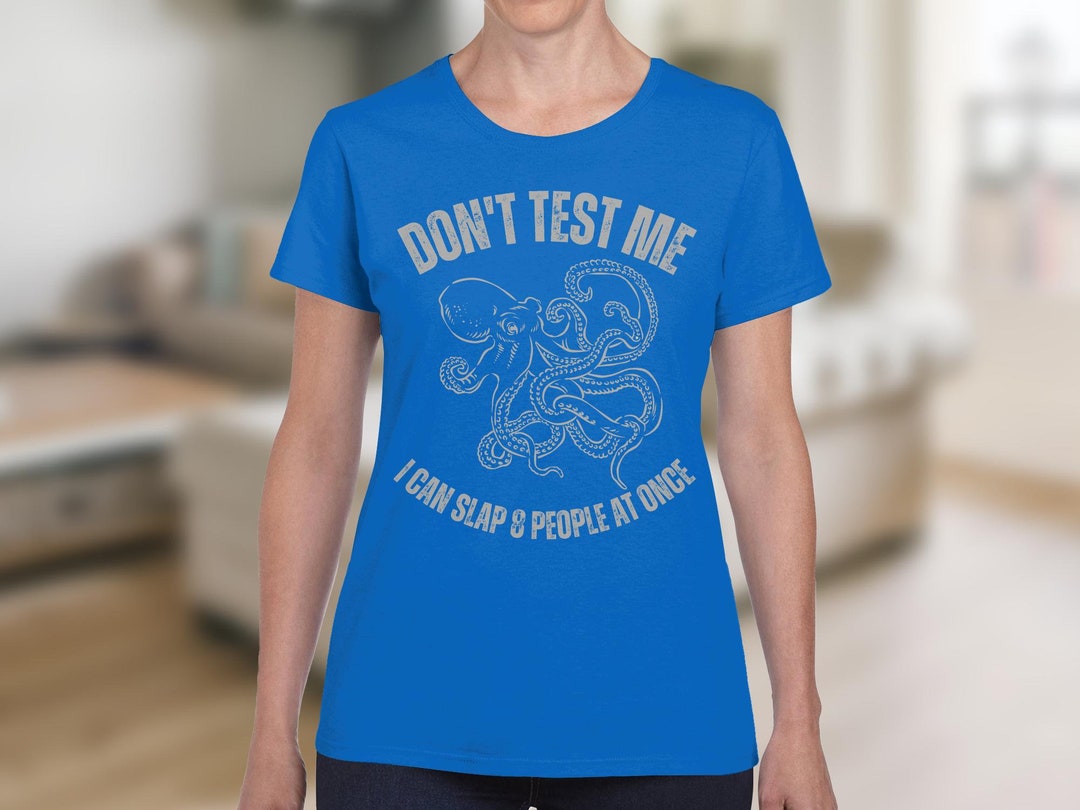 Octopus Dont Test Me I Can Slap Eight People at Once Womans Shirt ...