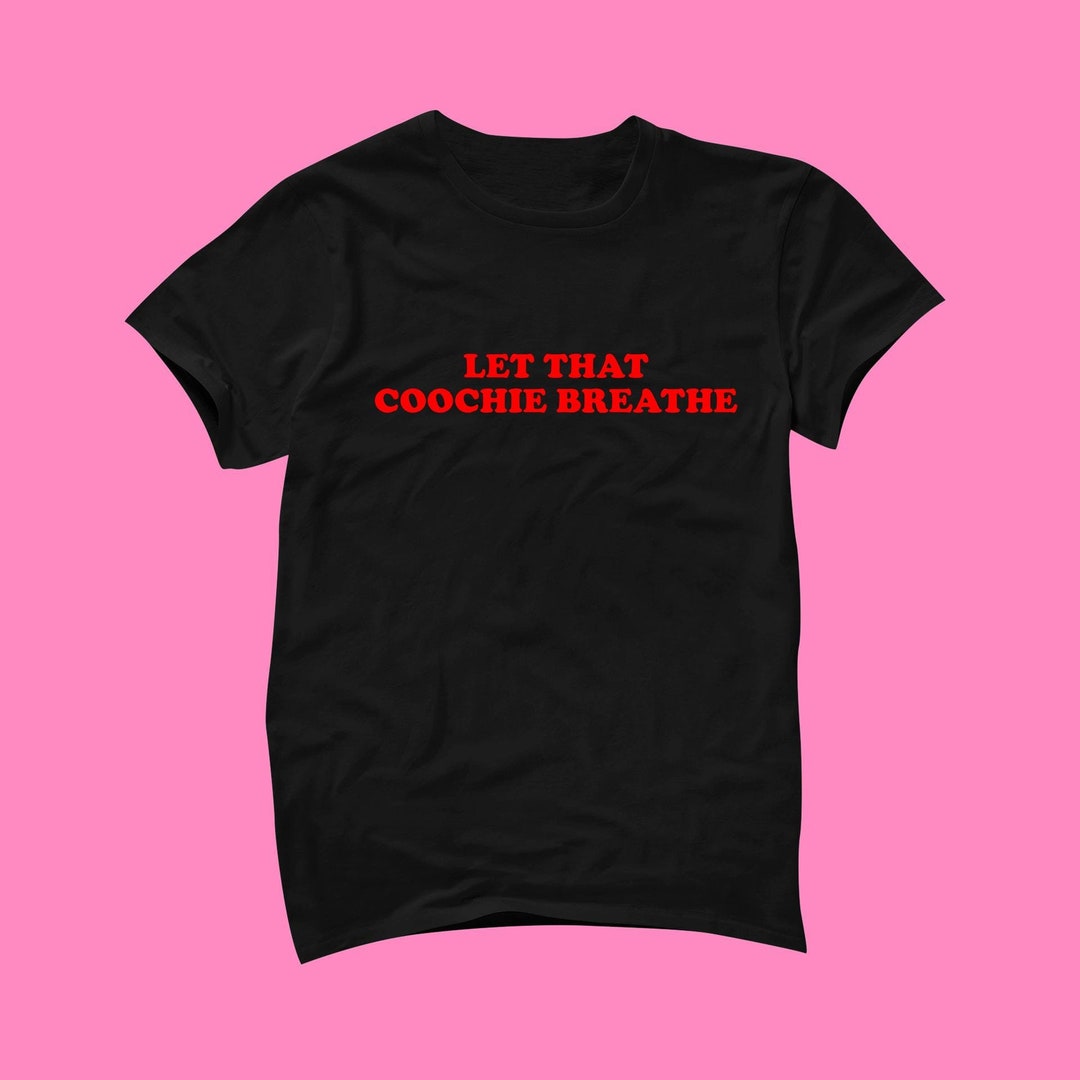 Let That Coochie Breathe T-shirt | Funny Tee | Y2K Shirt | Graphic ...