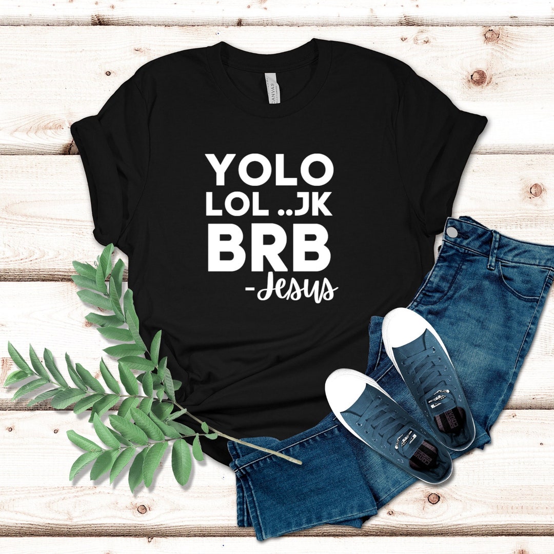 Yolo Lol, JK, BRB Jesus Shirt, Funny Religious Shirts, Funny Faith T ...