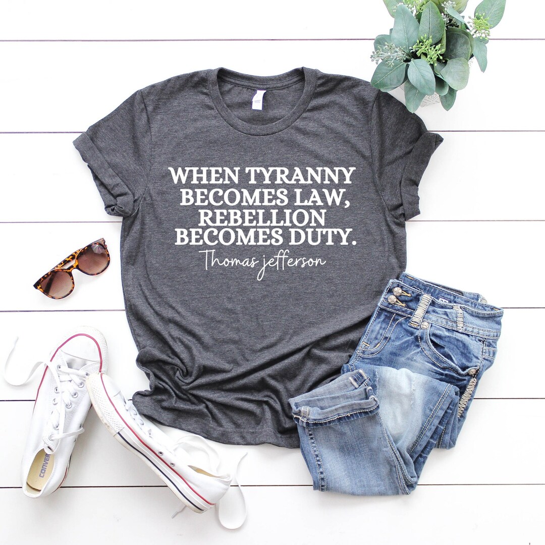 Tyranny Shirt, When Tyranny Becomes Law, Rebellion Becomes Duty, Thomas ...