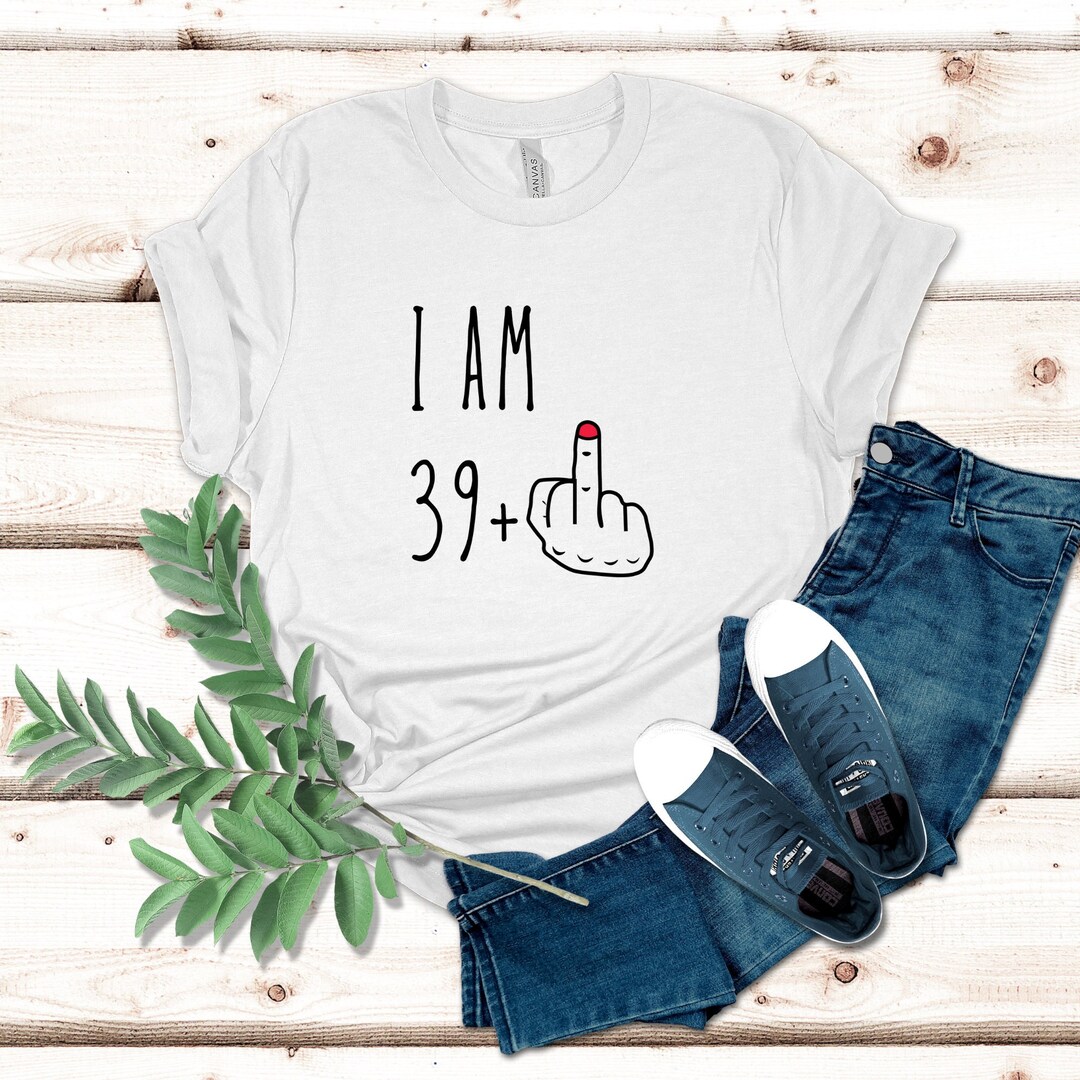 I Am 39+ Middle Finger Shirt, I Am 29+ Middle Finger Tshirt, Custom ...