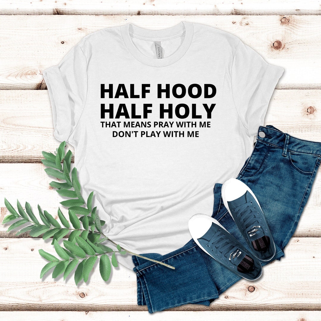 Half Hood Half Holy Shirt, That Means Pray With Me, Half Hood Shirt ...