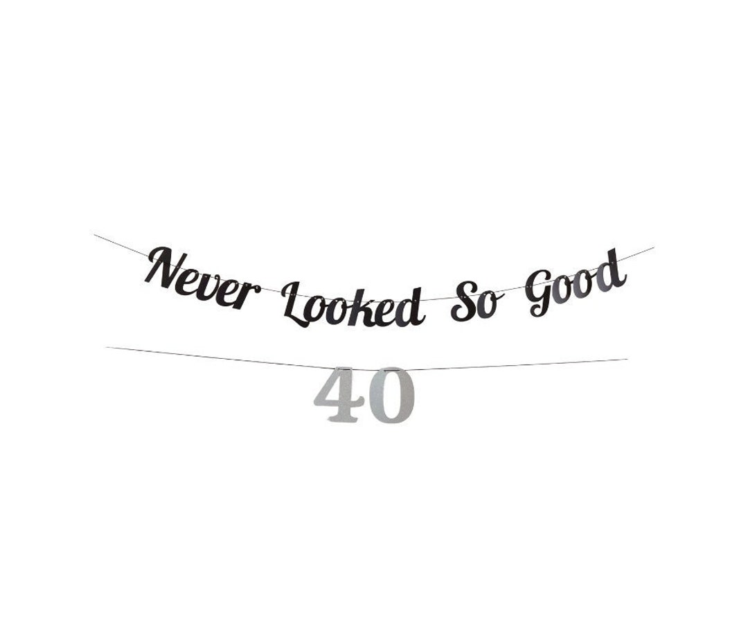 40 Never Looked so Good Banner, 40th Birthday Decoration, You Never ...