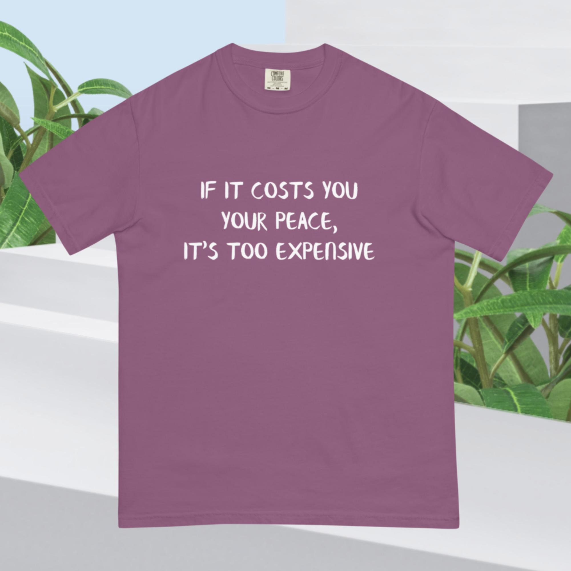 If It Costs You Your Peace, Its Too Expensive, Mens Garment-dyed ...