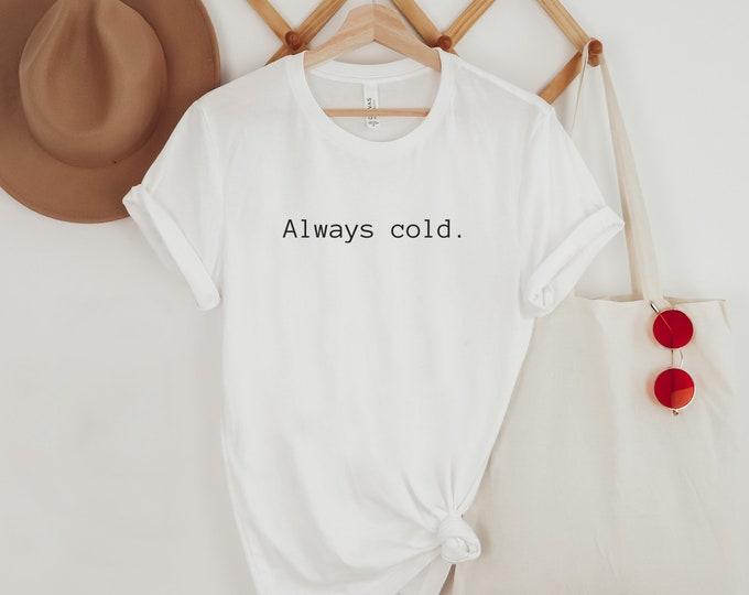 It's the Always Being Cold for Me, Always Cold T Shirt, Freezing Cold ...