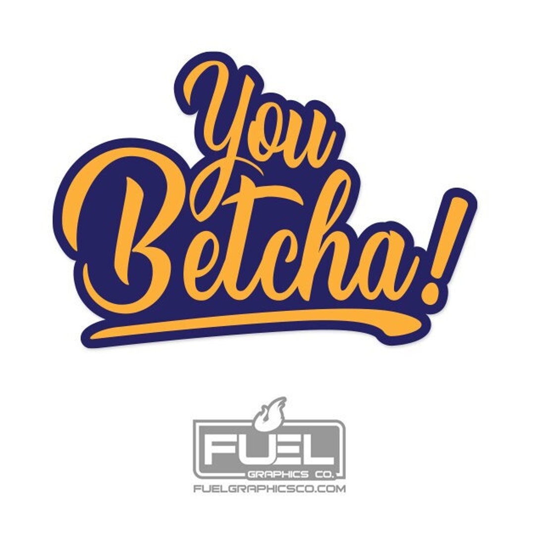 You Betcha Vinyl Decal - Etsy