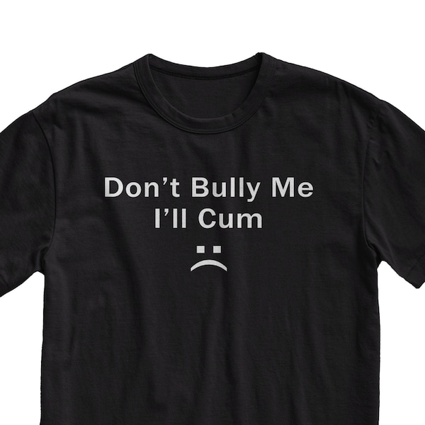 Dont Bully Me Ill Cum - Etsy