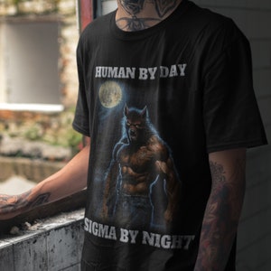 Human by Day Sigma by Night Funny Meme Tshirt, Alpha Werewolf Shirt ...