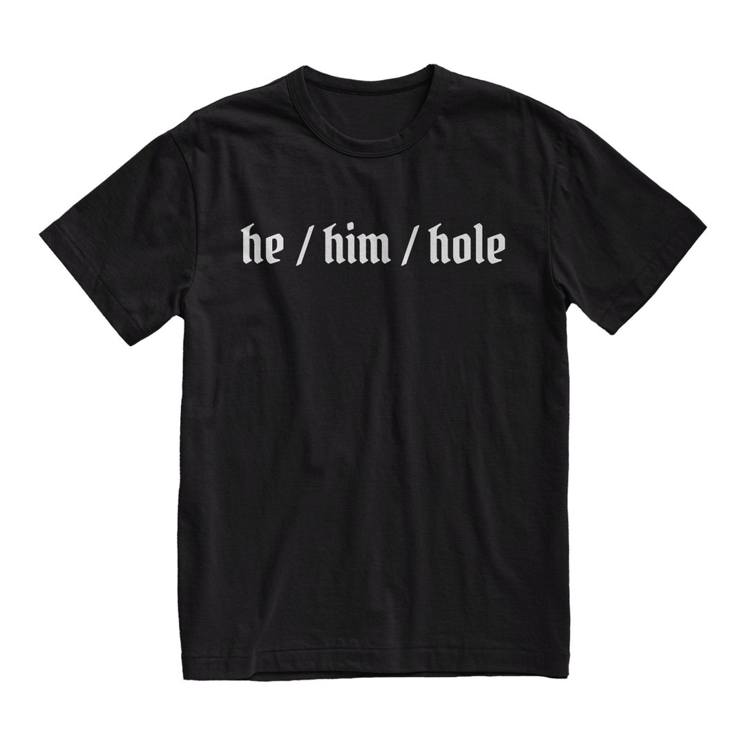 He Him Hole Pronoun T Shirt Funny Gay Shirt Grunge Clothing Lgbtq Top Sarcastic Pride Tee