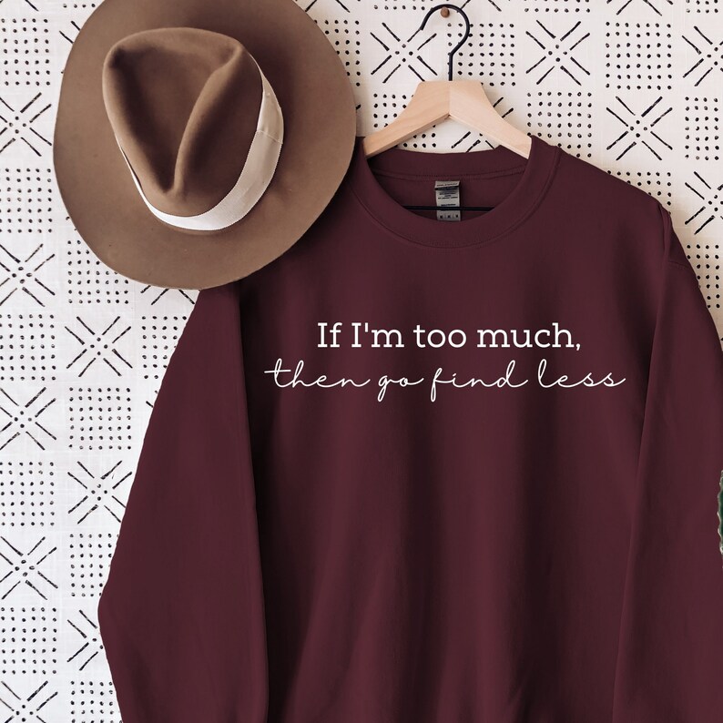 If I'm Too Much Then Go Find Less Sweatshirt Go Find Less - Etsy