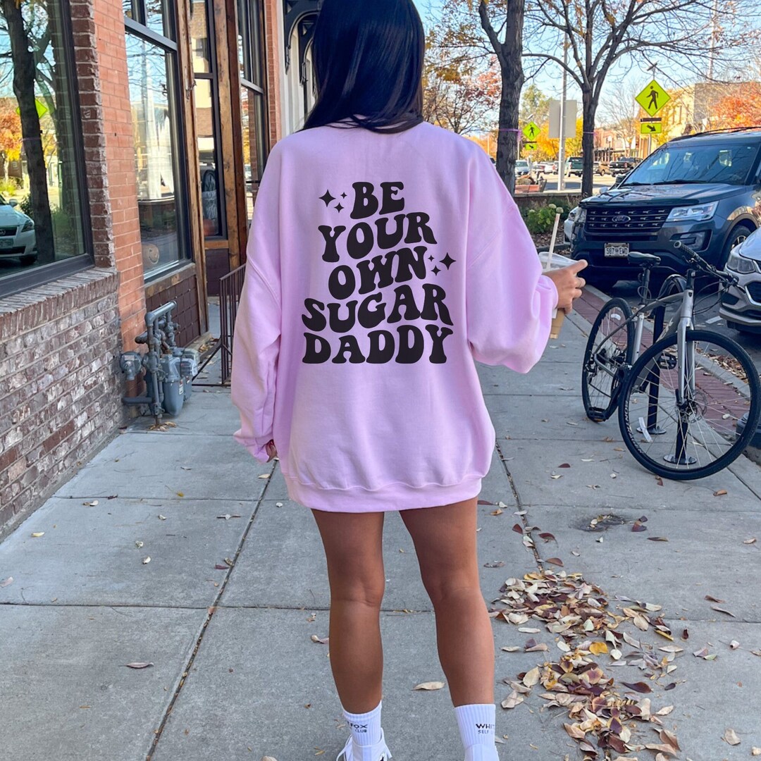 Be Your Own Sugar Daddy Sweatshirt, Break up Gift, Divorce Gift, Be ...