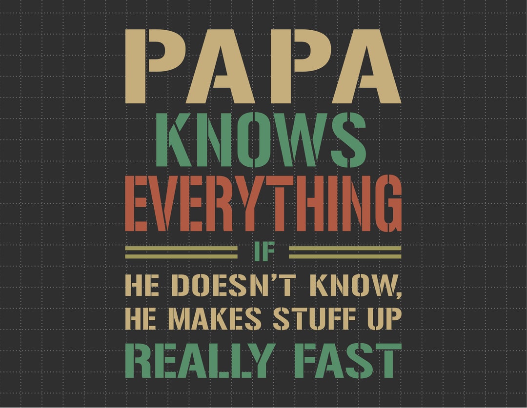 Papa Knows Everything, If He Doesn't Know, He Makes Stuff up Svg, Call ...